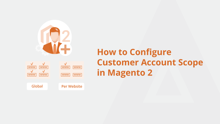 How to Configure Customer Account Scope in Magento 2 | KASKUS