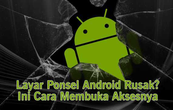 Layar Ponsel Android Rusak? Ini Cara Membuka Aksesnya | KASKUS